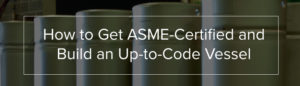How to Get ASME Certified: Pressure Vessel Stamps & More